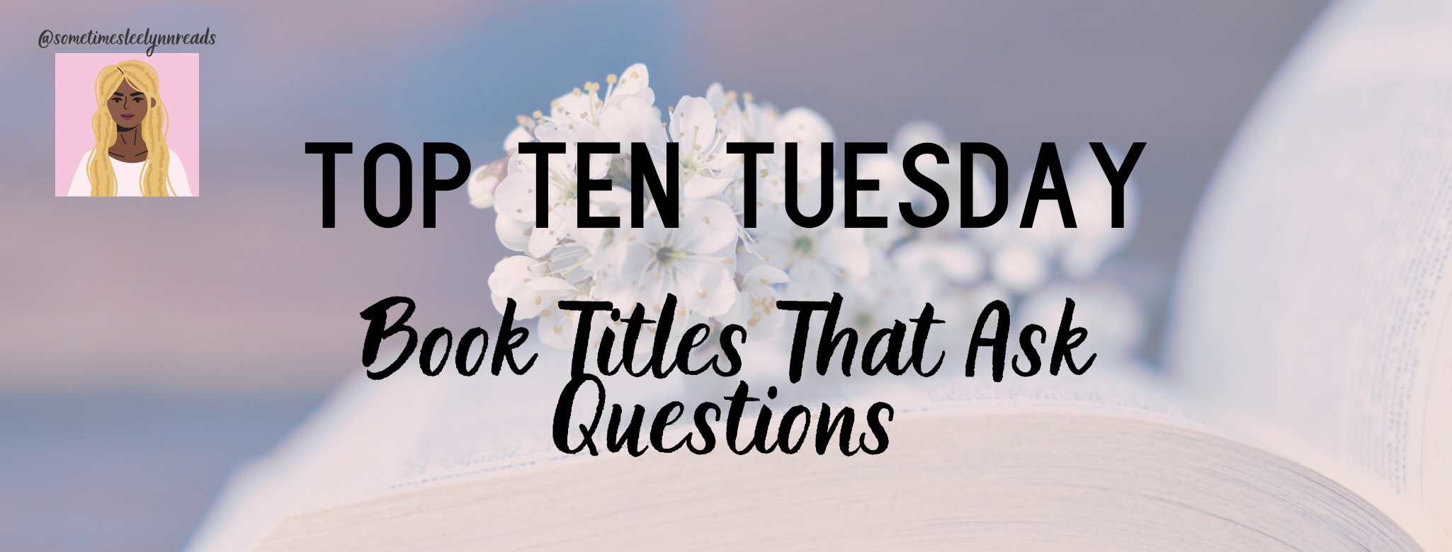 Top Ten Tuesday | Book Titles That Ask Questions – Sometimes Leelynn Reads