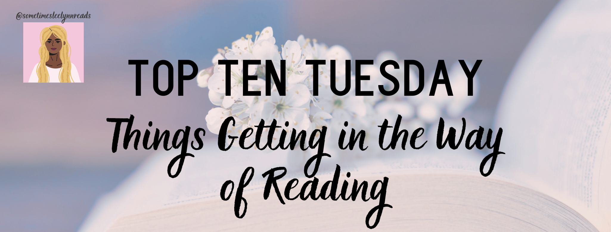 Top Ten Tuesday | Things Getting in the Way of Reading – Sometimes ...